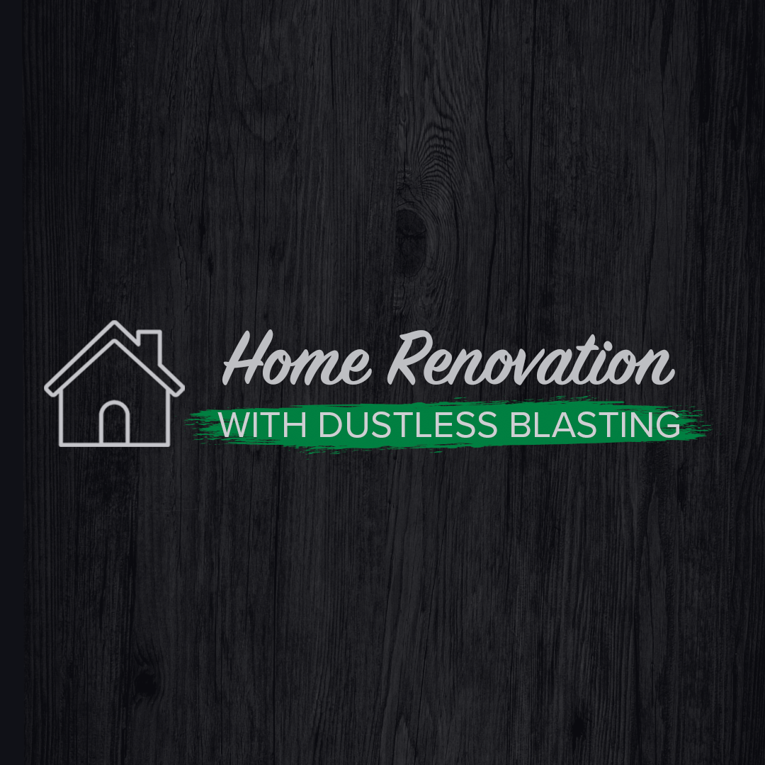 Home Renovation With Dustless Blasting